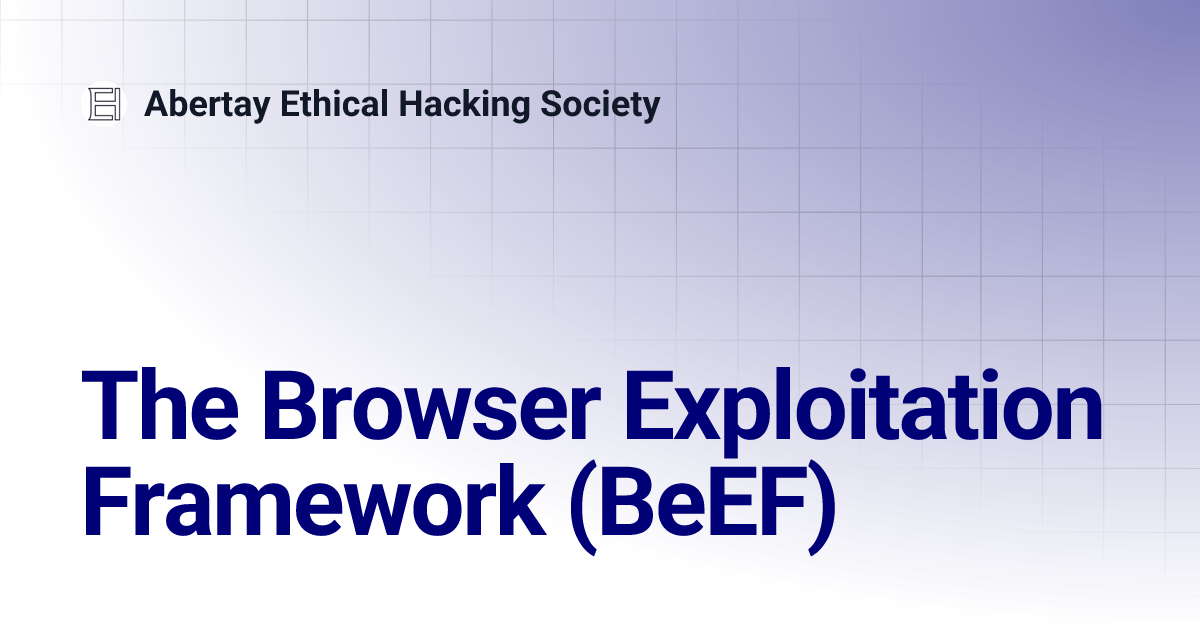The Browser Exploitation Framework (BeEF) | Abertay Ethical Hacking Society